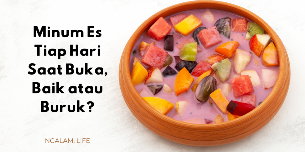 Minum Es Tiap Hari Saat Buka, Baik atau Buruk? • Ngalam Life